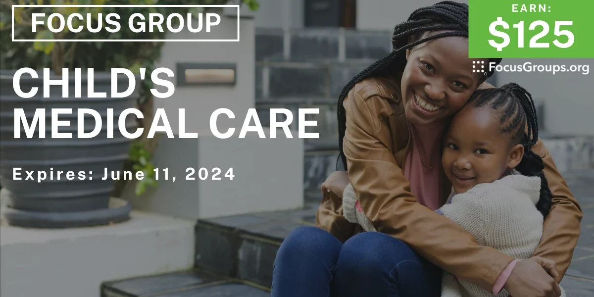 Focus Group for Parents on Child's Medical Care - $125 - 05/22/2024