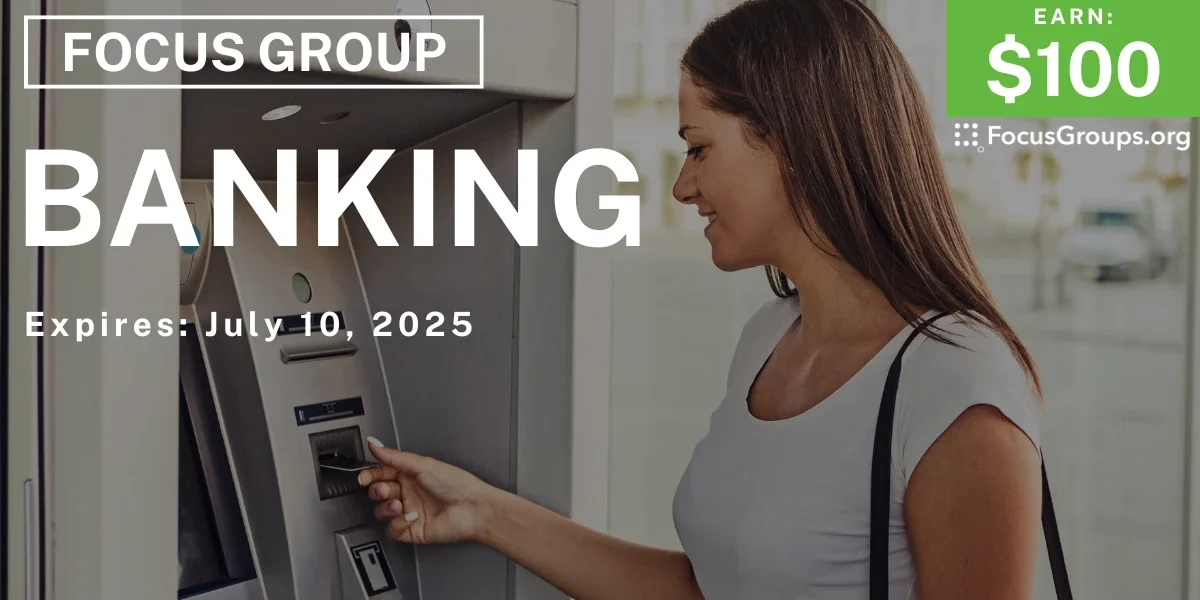 Focus Group on Banking - $100 - 06/25/2025