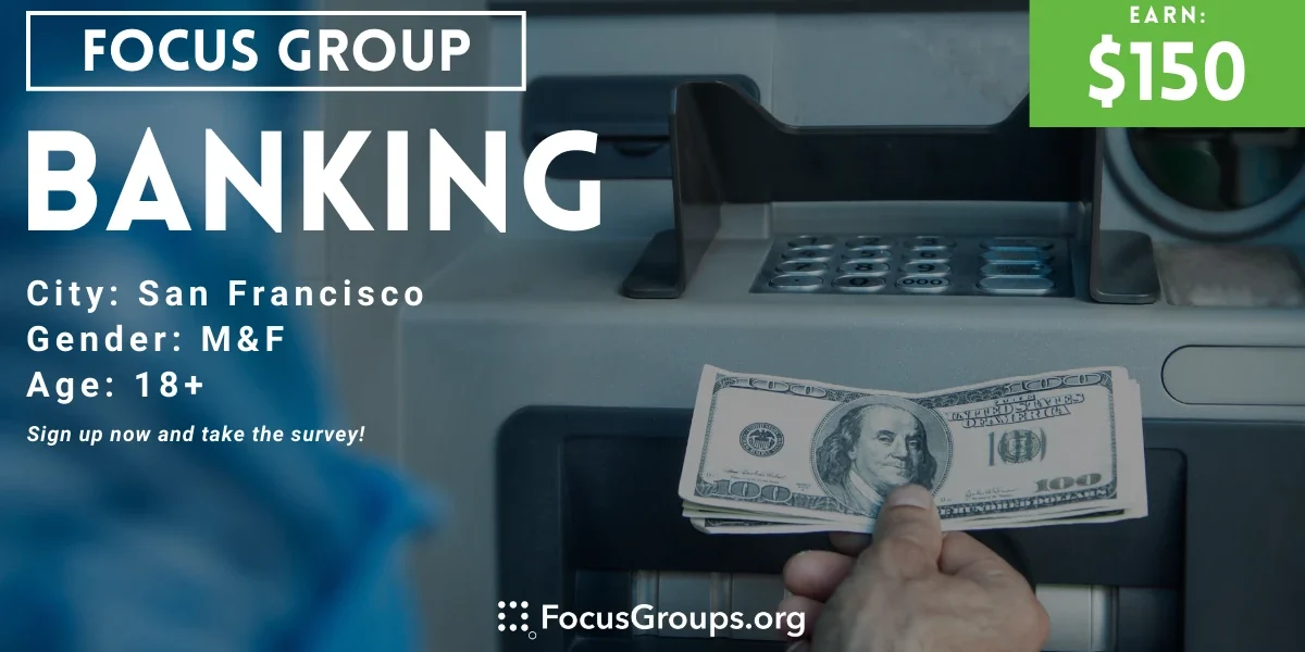 Focus Group in SF on Banking - $150 - 02/21/2024