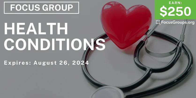 Focus Group on Health Conditions - $250 - 08/07/2024